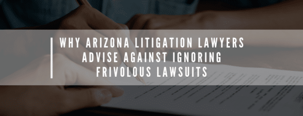 Litigation Lawyers Advise Not To Ignore Frivolous Lawsuits