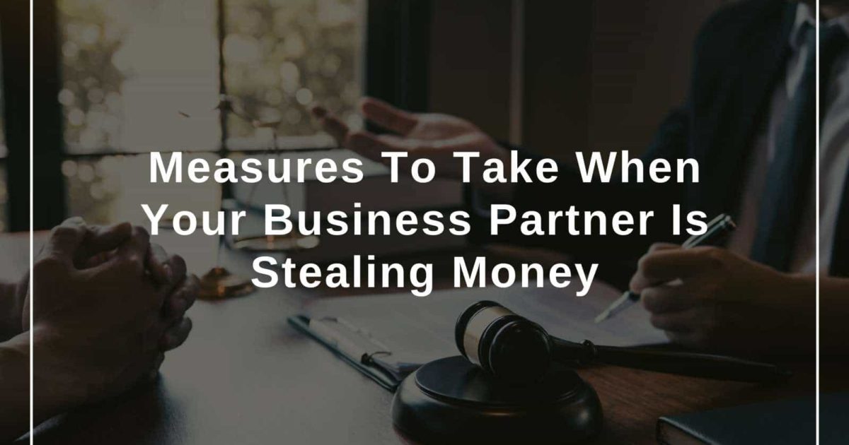 Measures To Take When a Business Partner Is Stealing Money