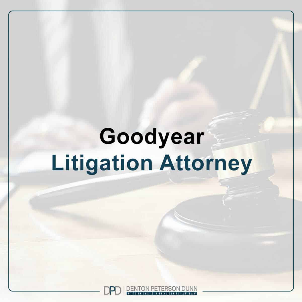 Goodyear Litigation Lawyers | Denton Peterson Dunn